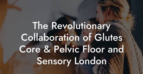 The Revolutionary Collaboration Of Glutes Core And Pelvic Floor And