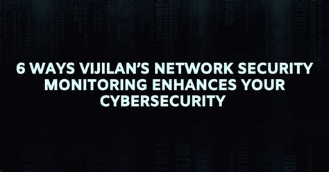 6 Ways Vijilans Network Security Monitoring Enhances Your