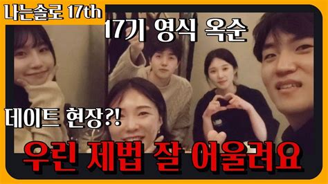 나는솔로 17기 나는솔로 17기 영식 옥순 데이트 우린 제법 잘어울려요 6기정숙영식부부 화이팅 Youtube