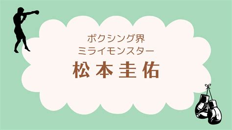 松本圭佑はボクシング界のミライモンスター、戦績やプロフィールも！｜karin塔