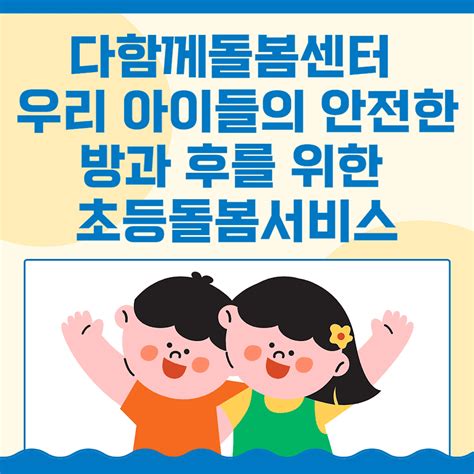다함께돌봄센터 우리 아이들의 안전한 방과 후를 위한 초등돌봄서비스