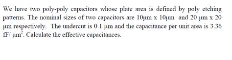 solved we have two poly poly capacitors whose plate area is