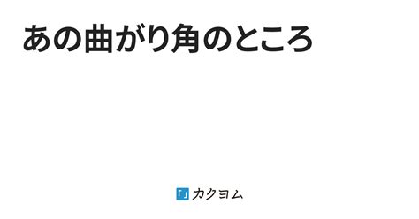 あの曲がり角のところ（古 散太） カクヨム