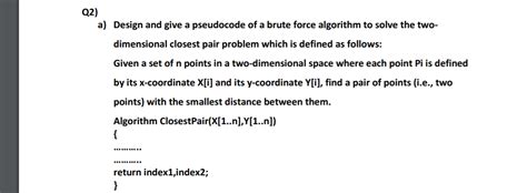 Solved Q2 A Design And Give A Pseudocode Of A Brute Force Chegg
