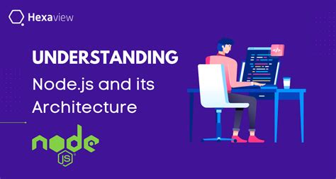 Understanding Nodejs And Its Architecture Hexaview Technologies