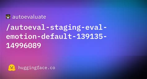 Autoevaluateautoeval Staging Eval Emotion Default 139135 14996089 · Datasets At Hugging Face