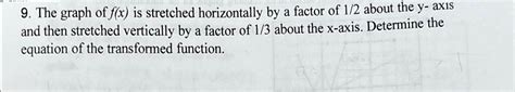 Solved The Graph Of Fx Is Stretched Horizontally By A Factor Of 12 About The Y Axis And