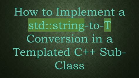 How To Implement A Std String To T Conversion In A Templated C Sub Class Youtube