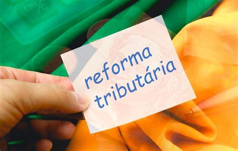 Saiba O Que Vai Mudar Para Você Com A Reforma Tributária