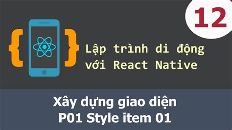 Lập Trình Di động Với React Native 12 Xây Dựng Giao Diện P01 Style Item 01 Youtube