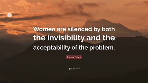 Laura Bates Quote Women Are Silenced By Both The Invisibility And The