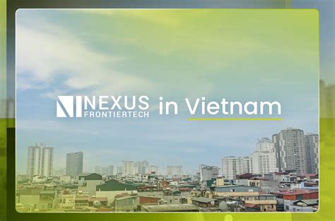Nexus Frontiertech On Linkedin The Nexus Global Recharge Brings Us Across The Globe To Vietnam