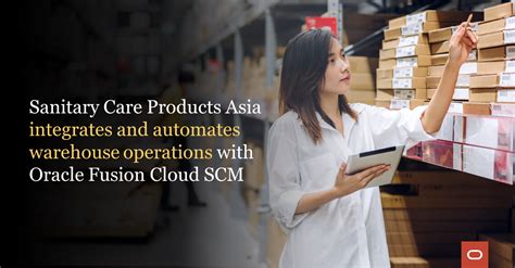 Sanitary Care Products Asia Deploys Oracle Fusion Cloud Scm To Integrate And Automate Warehouse