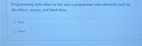 Solved Programming Style Refers To The Way A Programmer Uses Chegg