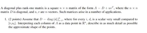 Diagonal Plus Rank One Matrix Is A Square N×n Matrix