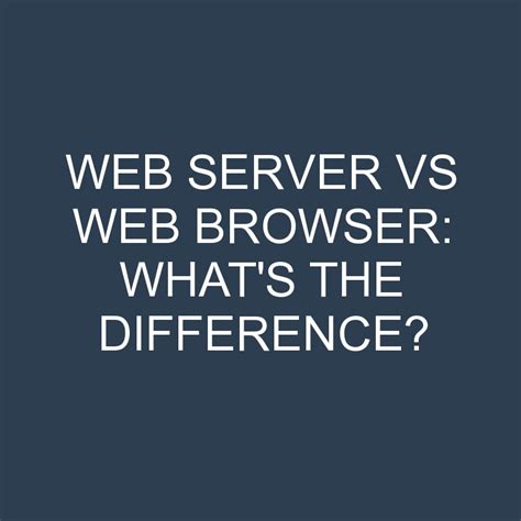 Web Server Vs Web Browser What S The Difference Differencess