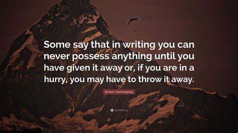 Ernest Hemingway Quote “some Say That In Writing You Can Never Possess