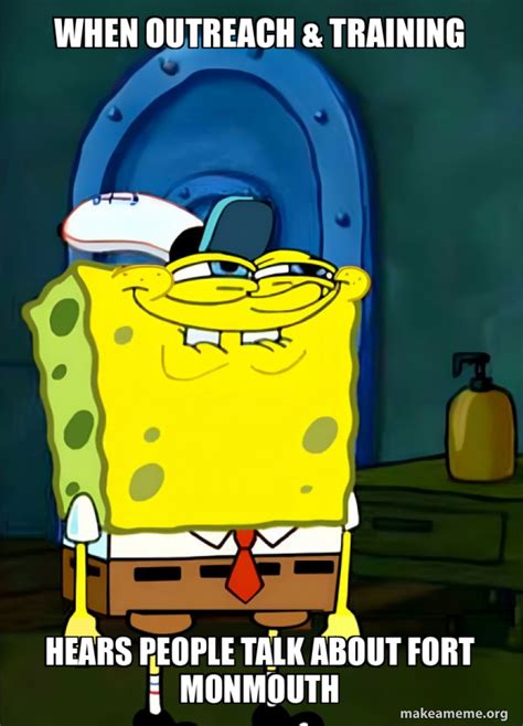 When Outreach And Training Hears People Talk About Fort Monmouth Spongebob Grin Meme Generator