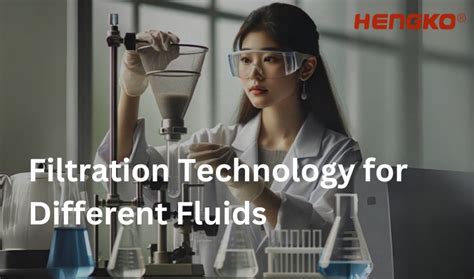 Filtration Technology For Different Fluids You Should Know Hengko