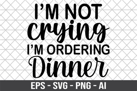 Im Not Crying Im Ordering Dinner Svg Graphic By Craftking · Creative