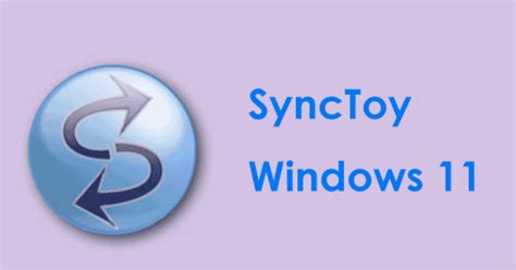 synctoy for windows 11 a comprehensive guide