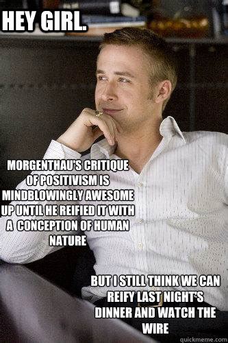 Hey Girl Morgenthaus Critique Of Positivism Is Mindblowingly Awesome