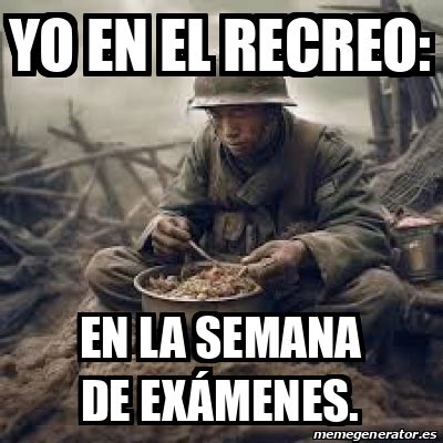 Meme Personalizado Yo en el recreo En la semana de exámenes 33498116