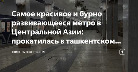 Самое красивое и бурно развивающееся метро в Центральной Азии