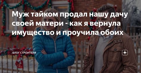 Муж тайком продал нашу дачу своей матери как я вернула имущество и