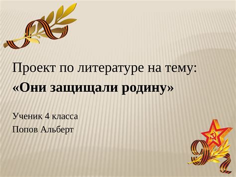 Проект по литературе на тему «Они защищали родину Ученик 4 класса Попов