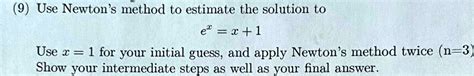 Solved 9 Use Newtons Method To Estimate The Solution To 8 1 Use X