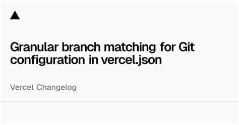 Granular Branch Matching For Git Configuration In Verceljson Vercel