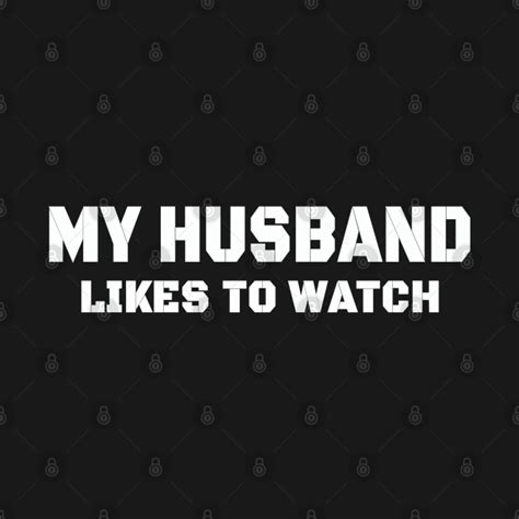 My Husband Likes To Watch My Husband Likes To Watch T Shirt Teepublic