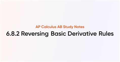 Reversing Basic Derivative Rules 682 Ap Calculus Ab Notes