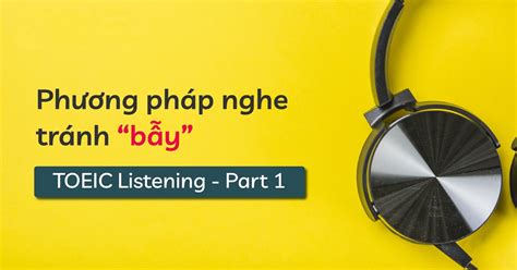 Mẹo Thi Toeic Part 1 Tips Tránh Bẫy Và Tối ưu Cách Làm