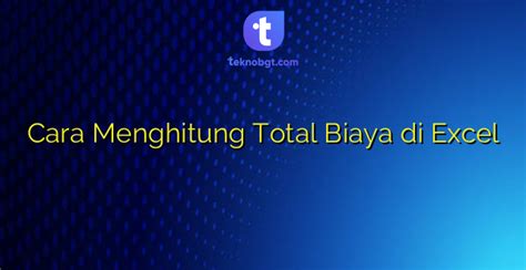 Cara Menghitung Total Biaya Di Excel