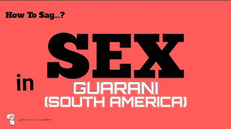 How To Say Sex In Guarani SOUTH AMERICA Sex In Languages Pronunciation Guide Learn