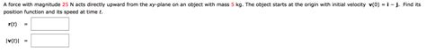 Solved A Force With Magnitude 25 N Acts Directly Upward From