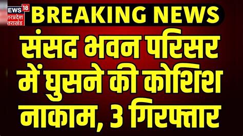 Parliament Security Breach संसद भवन परिसर में घुसने की कोशिश नाकाम 3
