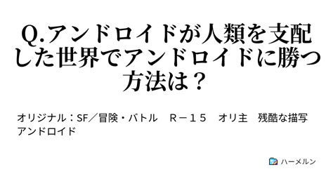 Qアンドロイドが人類を支配した世界でアンドロイドに勝つ方法は？ ハーメルン