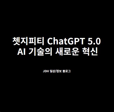 쳇지피티 Chatgpt 5 0 Ai 기술의 새로운 혁신