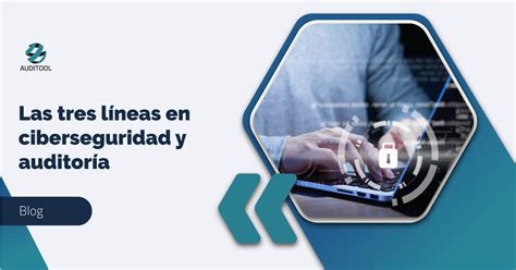 Las Tres Líneas En Ciberseguridad Y Auditoría