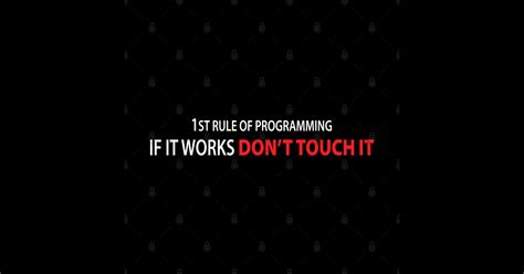 1rule of programming if it works don t touch it programming rule