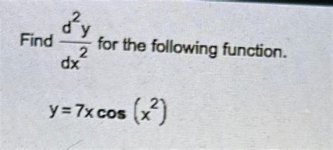 solved find dx2d2y for the following function y 7xcos x2