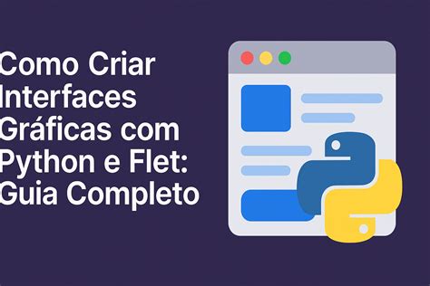 Aprenda A Criar Interfaces Gráficas Modernas Com Python E Flet Um Guia Completo Cursos Tech