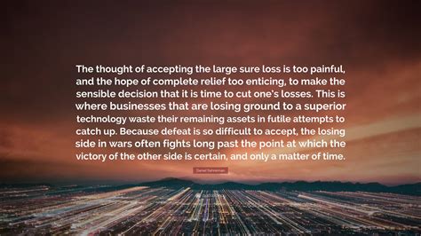 Daniel Kahneman Quote “the Thought Of Accepting The Large Sure Loss Is