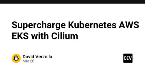 Supercharge Kubernetes Aws Eks With Cilium Dev Community
