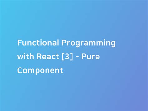 Functional Programming With React 3 Pure Component 코드너리