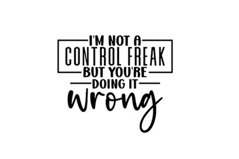 Premium Vector Im Not A Control Freak But Youre Doing It Wrong