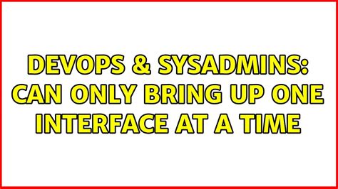 Devops And Sysadmins Can Only Bring Up One Interface At A Time 2
